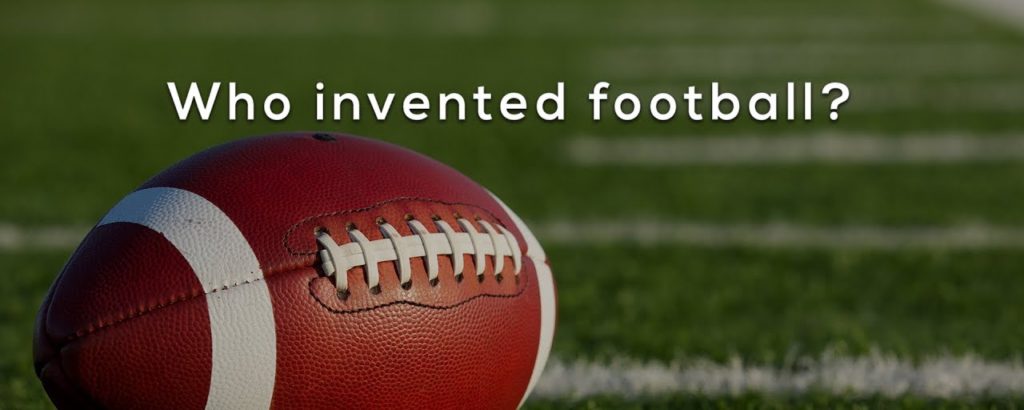 History of American Football: Who Invented American Football?